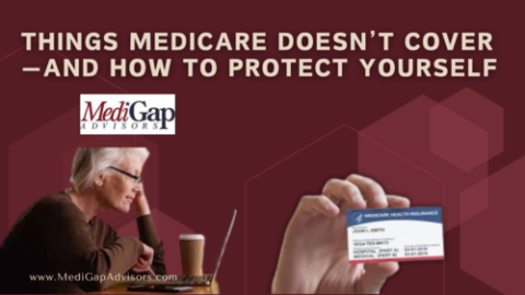 Things Medicare DOESN’T Cover - And How to Protect Yourself